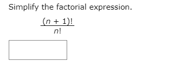Solved Simplify the factorial expression. (n + 1)! n! | Chegg.com
