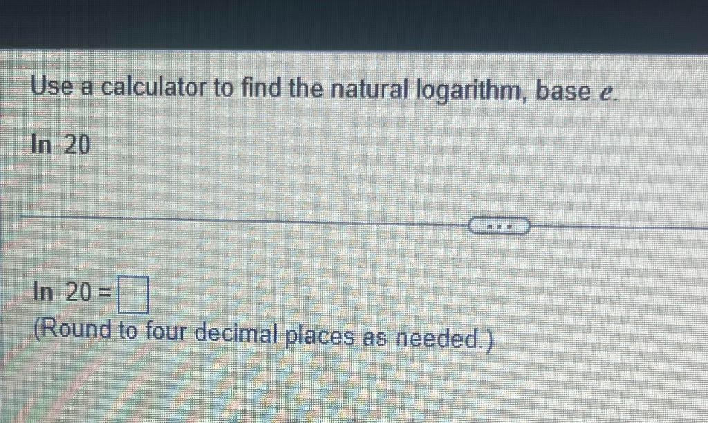 Solved Use a calculator to find the natural logarithm, base | Chegg.com