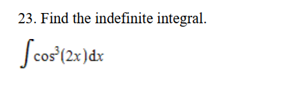 Solved 23. Find the indefinite integral. ∫cos3(2x)dx | Chegg.com