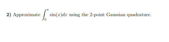 Solved 2) Approximate ∫0πsin(x)dx using the 2-point Gaussian | Chegg.com