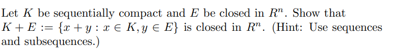 Solved Let K be sequentially compact and E be closed in Rn. | Chegg.com