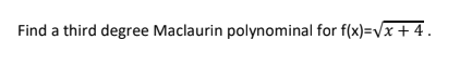 Solved Find a third degree Maclaurin polynominal for | Chegg.com