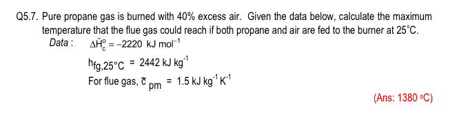 Solved Q5.7. Pure propane gas is burned with 40% excess air. | Chegg.com