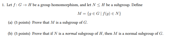 Solved 1. Let f: G + H be a group homomorphism, and let N | Chegg.com