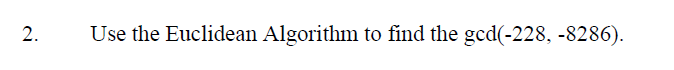 Solved 2. Use the Euclidean Algorithm to find the ged(-228, | Chegg.com
