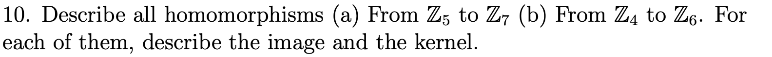 Solved 10. Describe all homomorphisms (a) From Z5 to Z7 (b) | Chegg.com