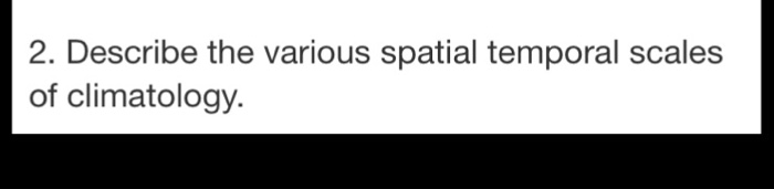 Solved 2. Describe the various spatial temporal scales of | Chegg.com