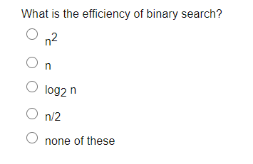 Solved What is the efficiency of binary search? n2 n log2 n | Chegg.com