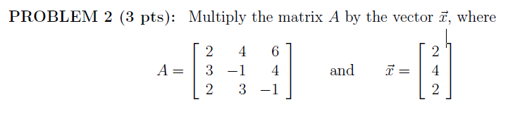 Solved PROBLEM 2 (3 pts): Multiply the matrix A by the | Chegg.com