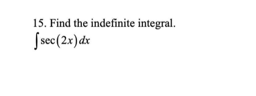 Solved 15. Find the indefinite integral. ſ sec(2x)dx | Chegg.com