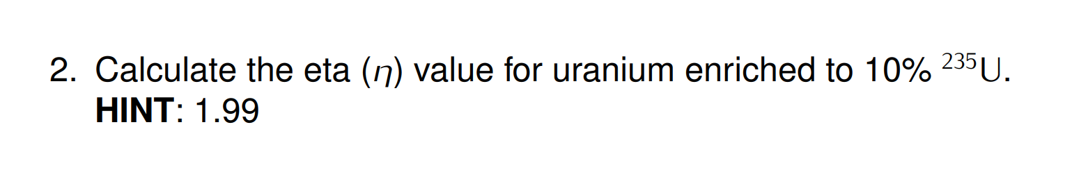 Solved Calculate the eta (η) value for uranium enriched to | Chegg.com