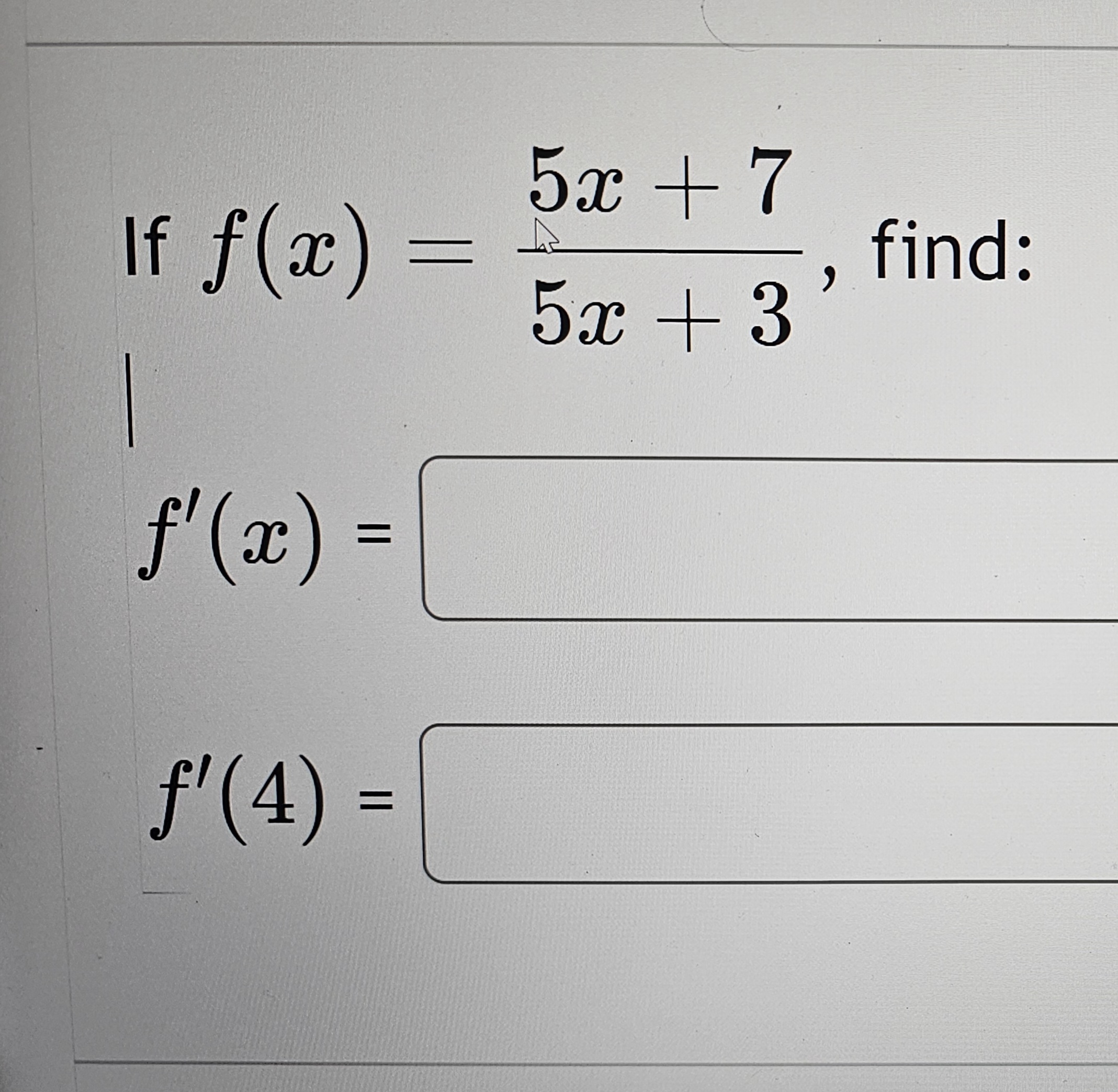Solved If f(x)=5x+75x+3, ﻿find:f'(x)=f'(4)= | Chegg.com