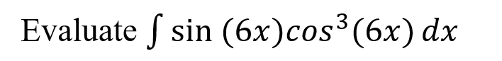 Solved Evaluate ∫sin(6x)cos3(6x)dx | Chegg.com