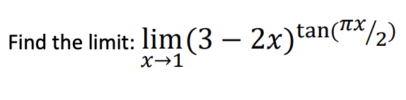 Solved Find the limit: limx→1(3−2x)tan(πx/2) | Chegg.com