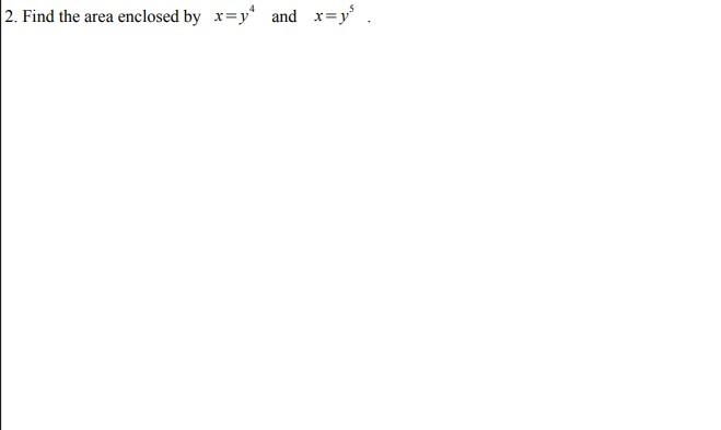 Solved 2. Find the area enclosed by x=y4 and x=y5. | Chegg.com