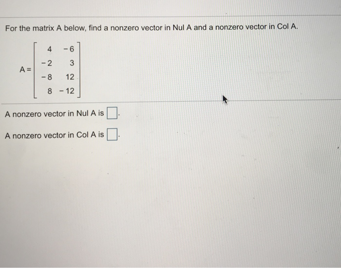 Solved For the matrix A below, find a nonzero vector in Nul | Chegg.com