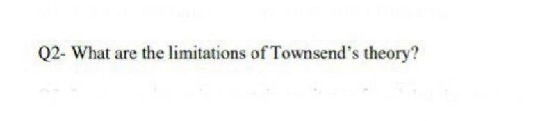 Solved Q2- What are the limitations of Townsend's theory? | Chegg.com
