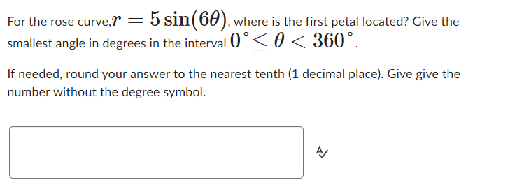 Solved For the rose curve, r=5sin(6θ), ﻿where is the first | Chegg.com