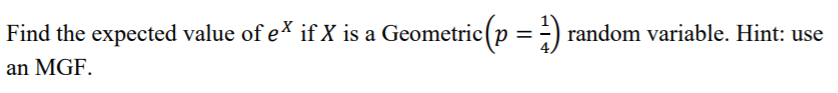 Solved Find the expected value of e* if X is a Geometric(p = | Chegg.com