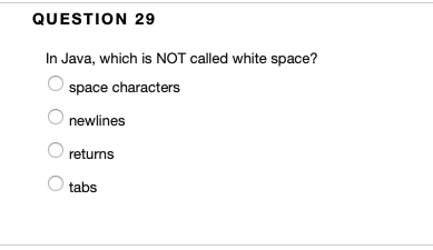 Solved QUESTION 29 In Java, which is NOT called white space? | Chegg.com