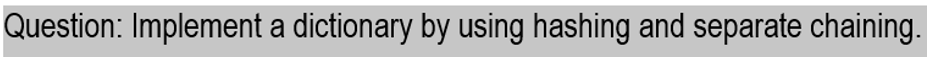 Solved Question: Implement a dictionary by using hashing and | Chegg.com