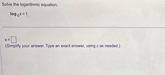 Solved Solve the logarithmic equation. log6x=1 x= (Simplify | Chegg.com