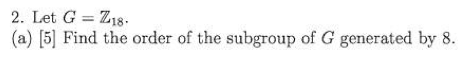 Solved 2. Let G=Z18. (a) [5] Find the order of the subgroup | Chegg.com
