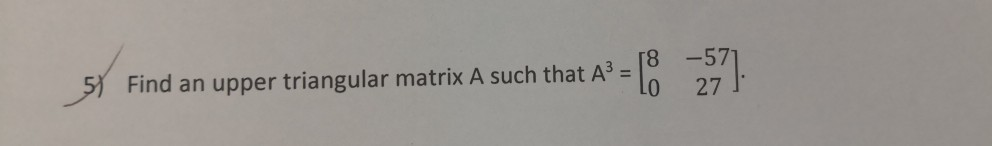 Solved 51 Find an upper triangular matrix A such that A3 = | Chegg.com