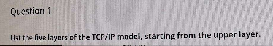 Solved Question 1 List the five layers of the TCP/IP model, | Chegg.com