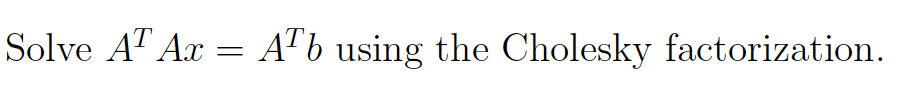 Solved Solve AT Ar = ATb using the Cholesky factorization. | Chegg.com