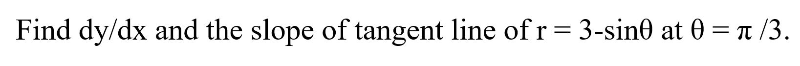 Solved Find dy/dx and the slope of tangent line of r=3−sinθ | Chegg.com