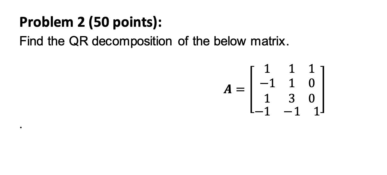 Solved Problem 2 (50 points): Find the QR decomposition of | Chegg.com