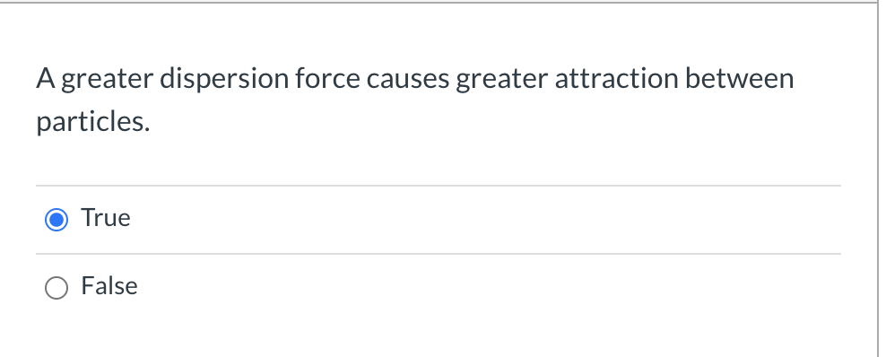 Solved A greater dispersion force causes greater attraction | Chegg.com