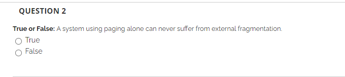 Solved QUESTION 2 True or False: A system using paging alone | Chegg.com
