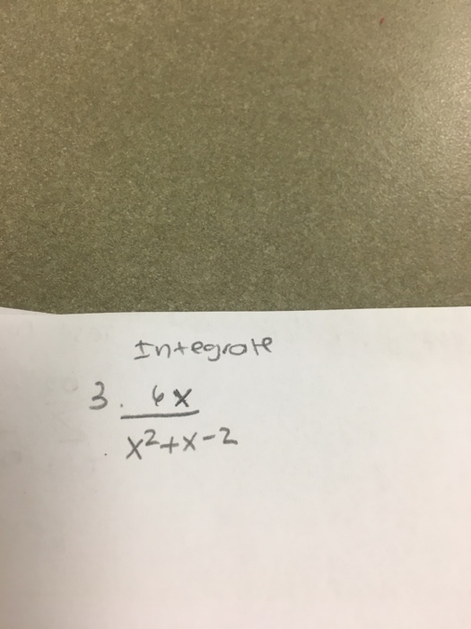 Solved Integrate 6x/x^2 + x - 2 | Chegg.com
