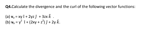 Solved Q4.Calculate the divergence and the curl of the | Chegg.com
