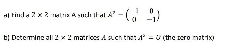 Solved a) Find a 2 x 2 matrix A such that A2 = ( 6 ) 2. b) | Chegg.com
