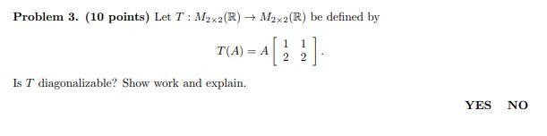 Solved Problem 3. (10 points) Let T: M2x2(R) + M2x2(R) be | Chegg.com