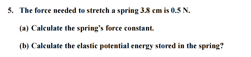 Solved 5. The force needed to stretch a spring 3.8 cm is 0.5 | Chegg.com