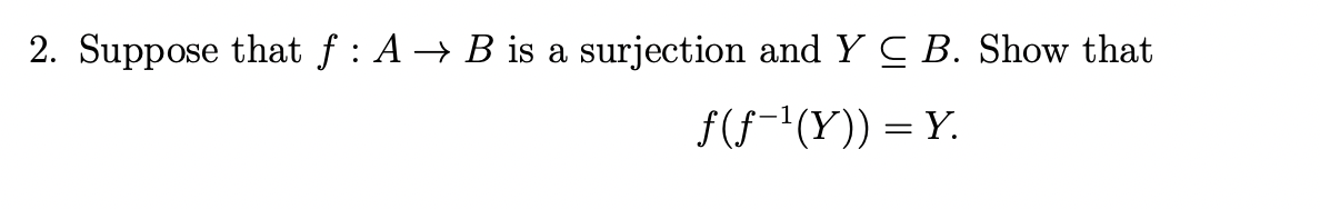 Solved 2. Suppose that f:A→B is a surjection and Y⊆B. Show | Chegg.com