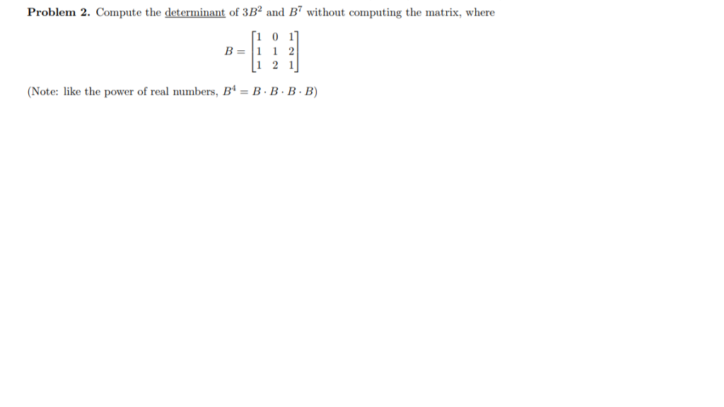 Solved Problem 2. Compute the determinant of 3B2 and B7 | Chegg.com