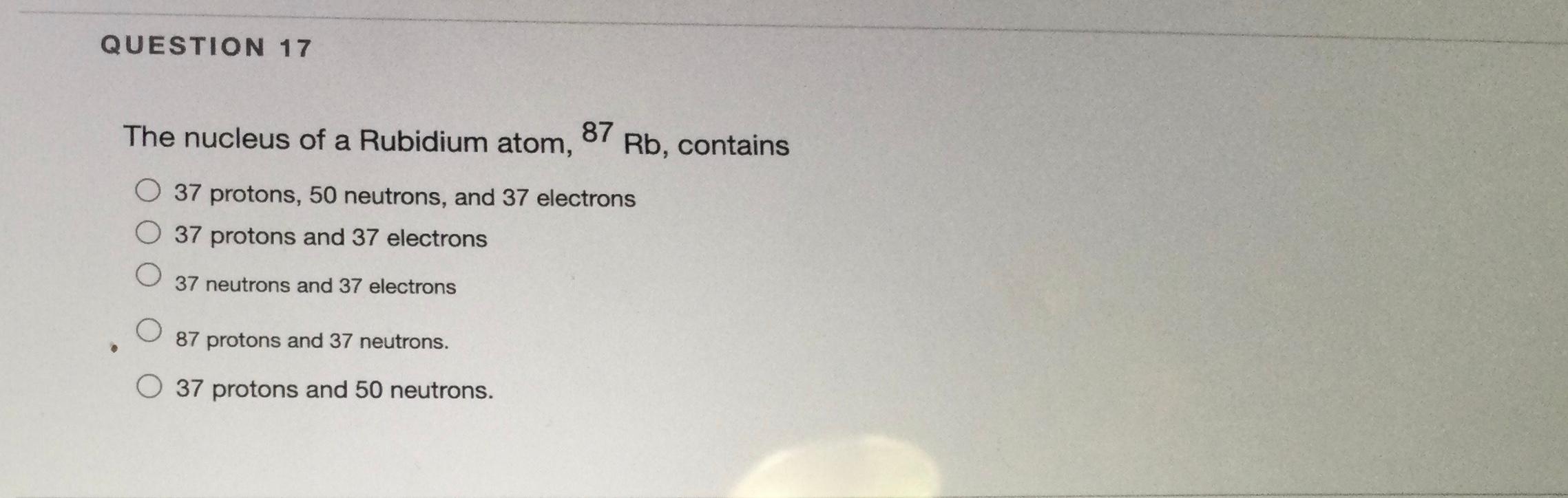 Solved QUESTION 17 The nucleus of a Rubidium atom, 87 Rb, | Chegg.com