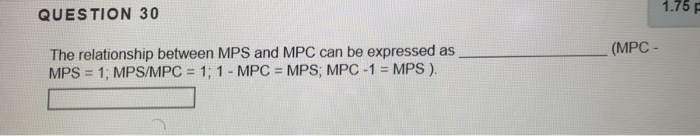 Solved 1.75 p QUESTION 30 (MPC The relationship between MPS | Chegg.com