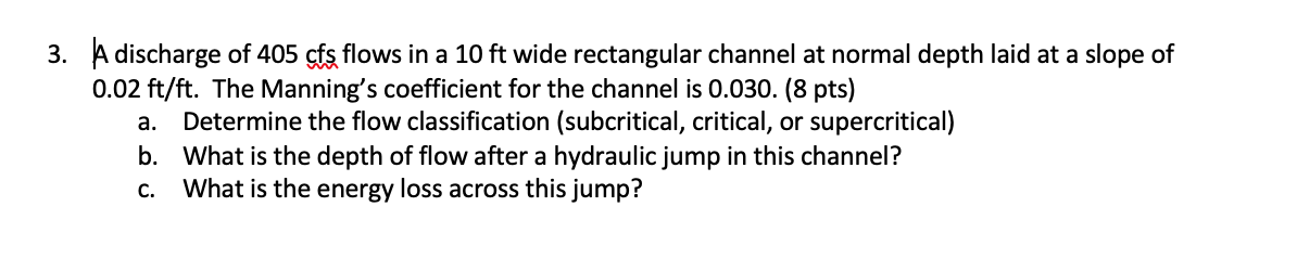 Solved 3. A discharge of 405 cfs flows in a 10 ft wide | Chegg.com