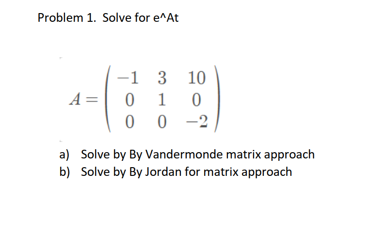 Solved Problem 1. Solve for e∧At A=⎝⎛−100310100−2⎠⎞ a) Solve | Chegg.com