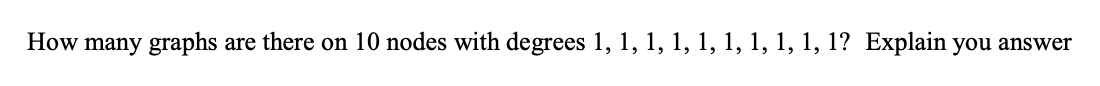 Solved How many graphs are there on 10 nodes with degrees | Chegg.com