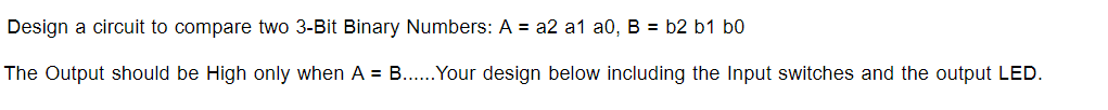 Solved Design a circuit to compare two 3-Bit Binary Numbers: | Chegg.com