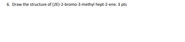 Solved 6. Draw the structure of (2E)-2-bromo-3-methyl | Chegg.com