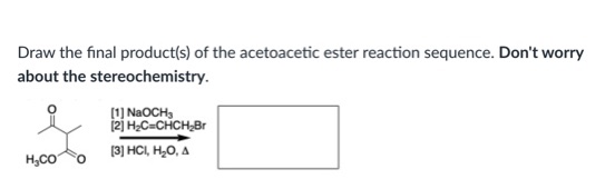 Solved Draw the final product(s) of the acetoacetic ester | Chegg.com
