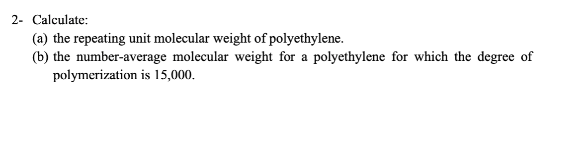 Solved 2- Calculate: (a) the repeating unit molecular weight | Chegg.com